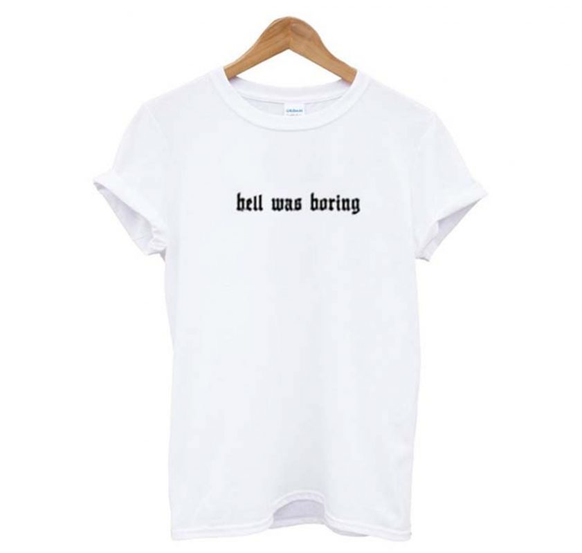 Hell Was Boring T Shirt KM - Kendrablanca